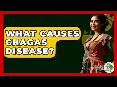 What Causes Chagas Disease? - History Of Latin Cultures