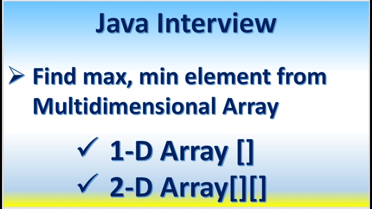 Java Interview Find max, min element from Multidimensional Array 1-D Array [] 2-D Array[][]