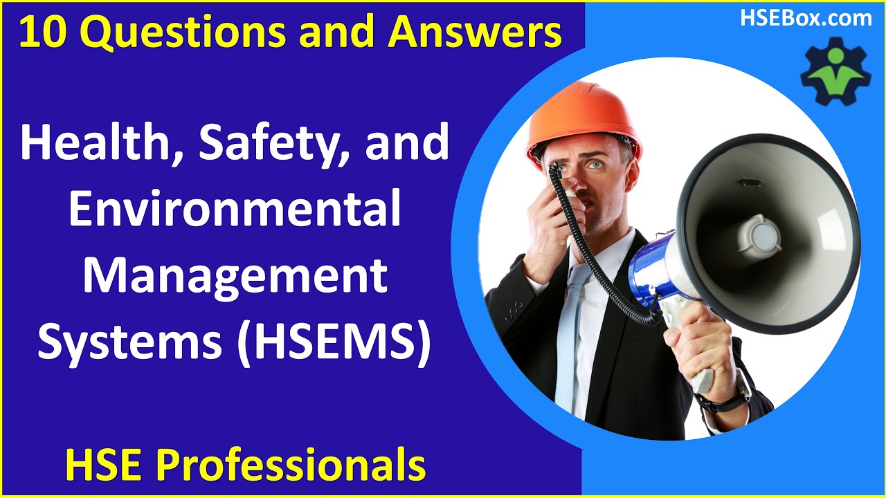 10 Questions and Answers Explaining Health, Safety, and Environmental Management Systems (HSEMS)