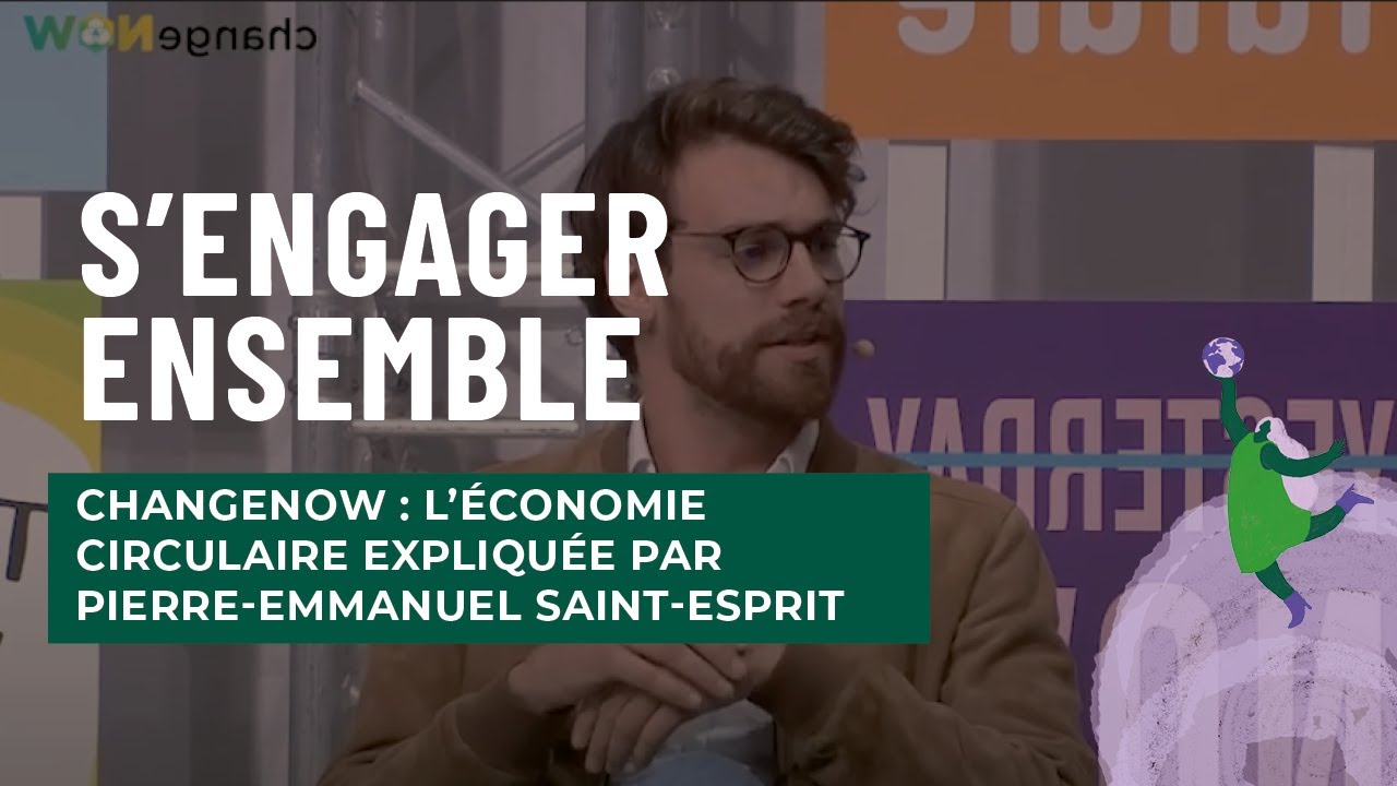 ChangeNOW 2023 : l'économie circulaire expliquée par Pierre-Emmanuel Saint-Esprit