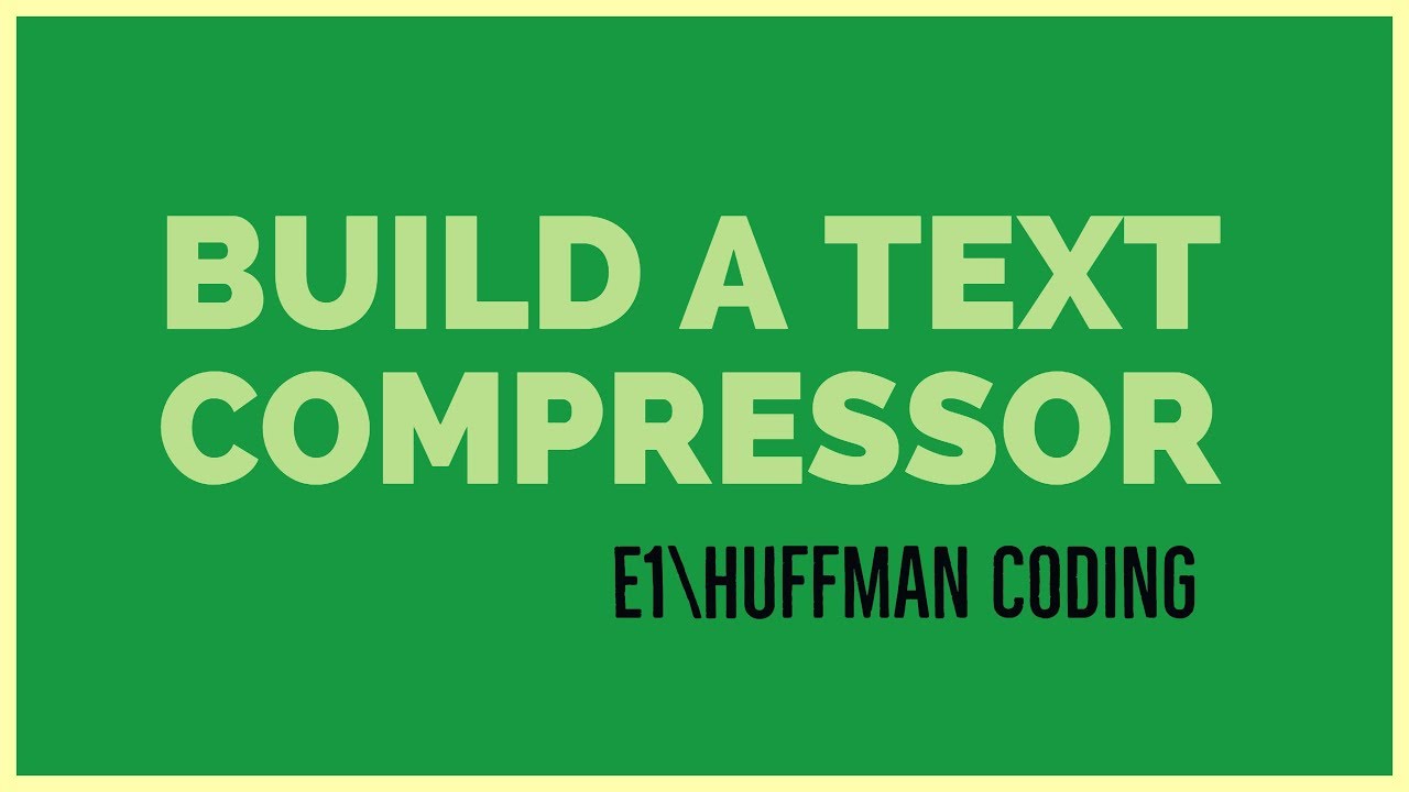 Building a Text Compressor | E1 | Huffman Coding