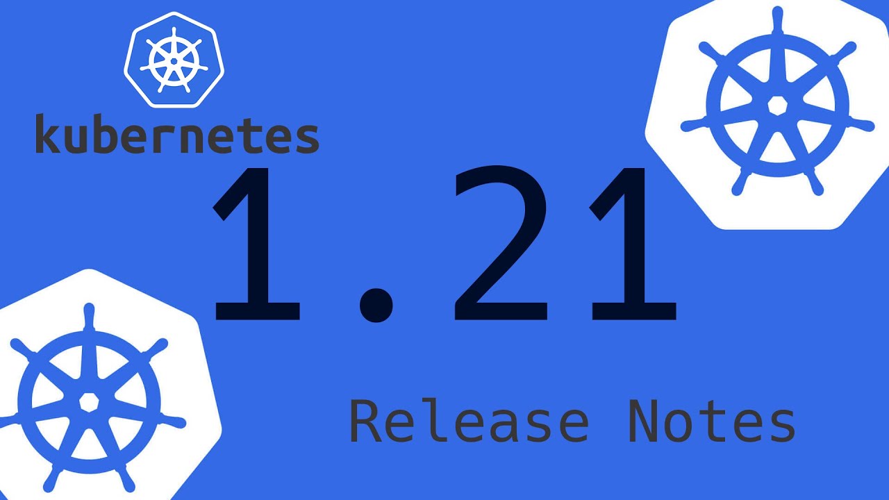 Kubernetes 1.21 Release Notes