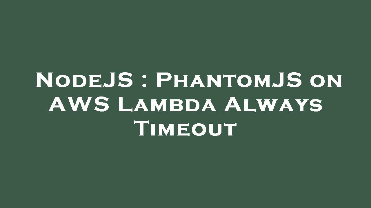 NodeJS : PhantomJS on AWS Lambda Always Timeout