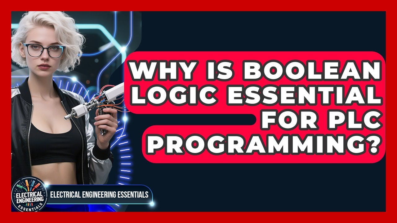 Why Is Boolean Logic Essential For PLC Programming? - Electrical Engineering Essentials