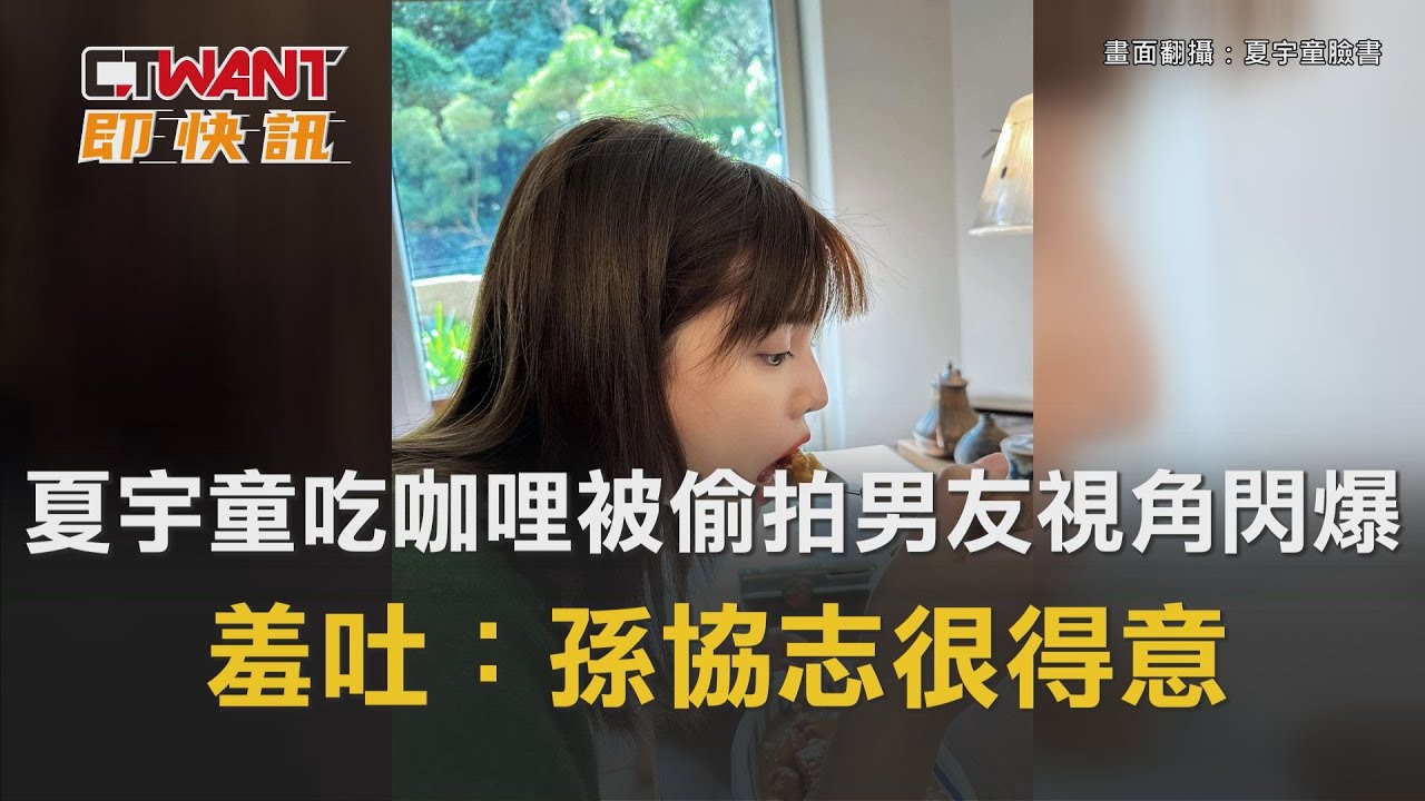 夏宇童吃咖哩被偷拍男友視角閃爆 羞吐：孫協志很得意 | 影音 | CTWANT