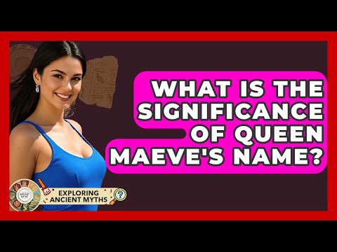 What Is The Significance Of Queen Maeve's Name? - Exploring Ancient Myths