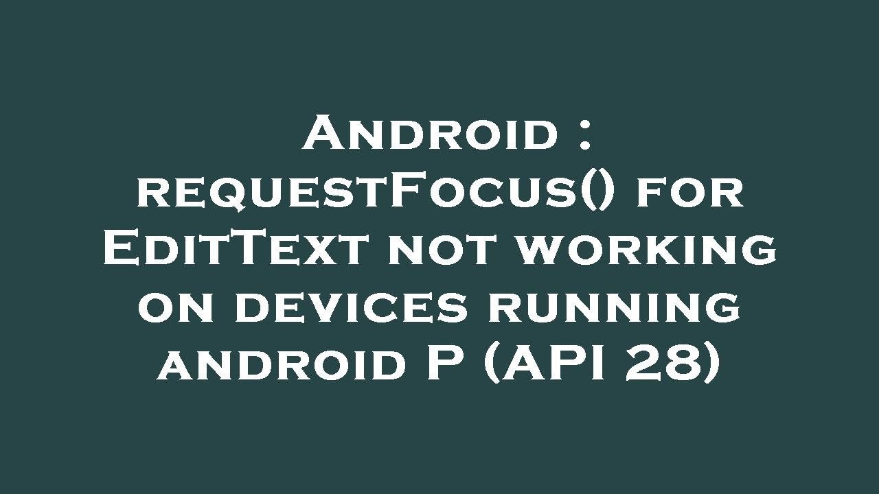 Android : requestFocus() for EditText not working on devices running android P (API 28)