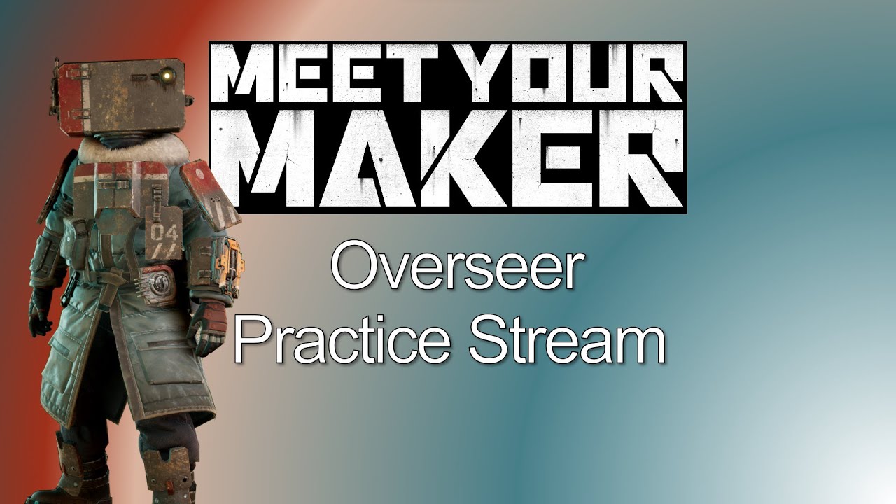 Meet your Maker - Overseer testing/practice