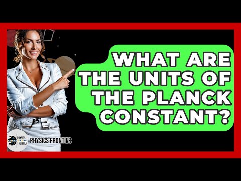 What Are The Units Of The Planck Constant? - Physics Frontier