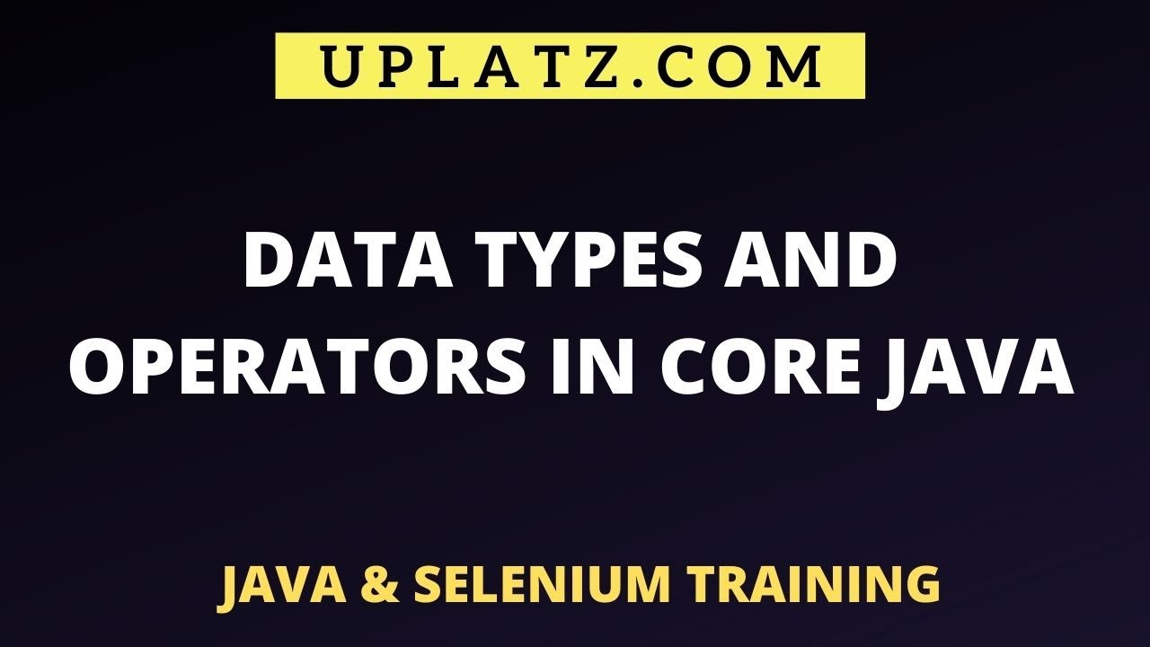 Data Types and Operators in Core Java | Java and Selenium Training | Uplatz