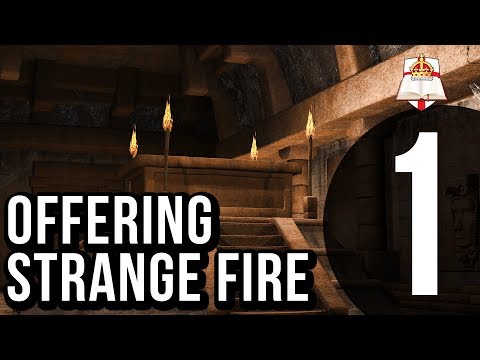 Offering Strange Fire - Part 1 of 4