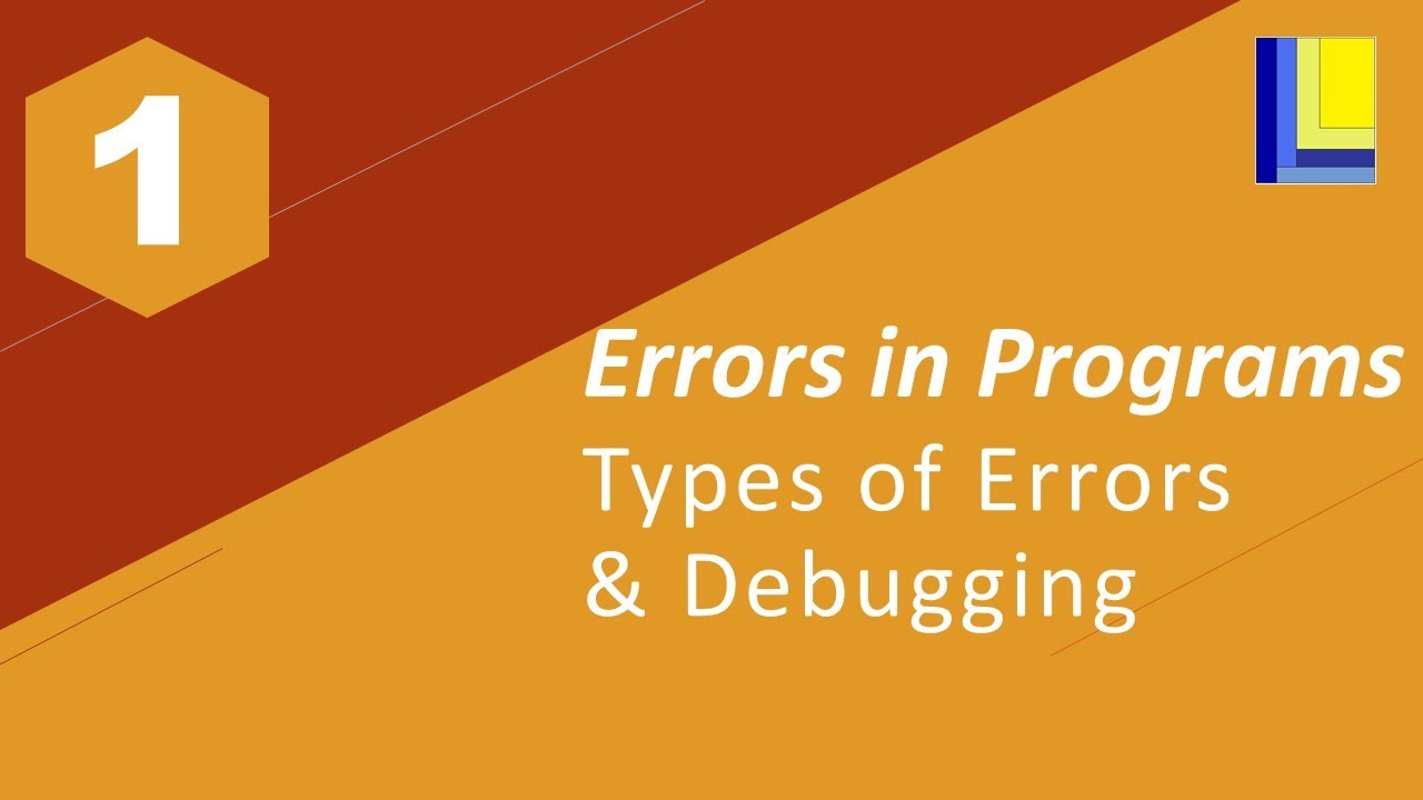 Errors in Programs Part 1 - Types of Errors & Debugging Tips
