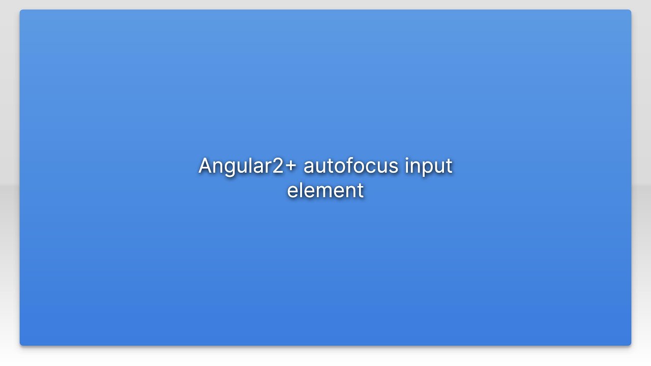 Angular2+ autofocus input element