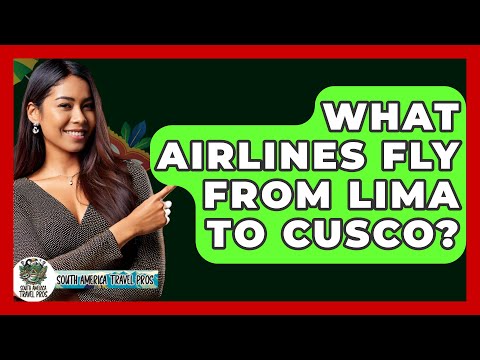 What Airlines Fly From Lima To Cusco? - South America Travel Pros