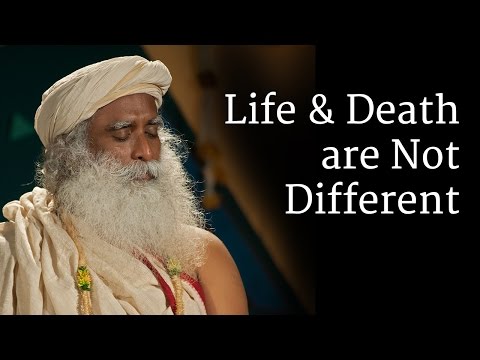Life and Death are Not Different | Sadhguru