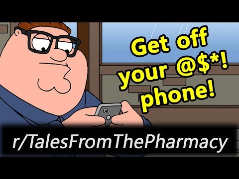 r/TalesFromThePharmacy - "Get off your @$*! phone!"