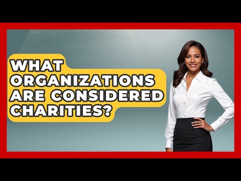 What Organizations Are Considered Charities? - Consumer Laws For You