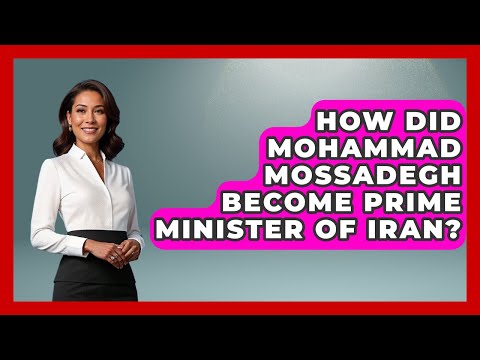 How Did Mohammad Mossadegh Become Prime Minister Of Iran? - Understanding Southwest Asia