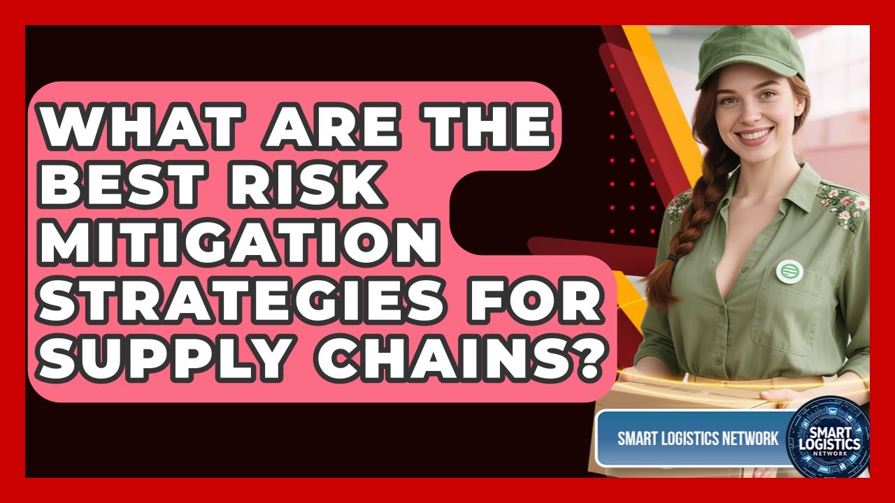 What Are The Best Risk Mitigation Strategies For Supply Chains? - Smart Logistics Network