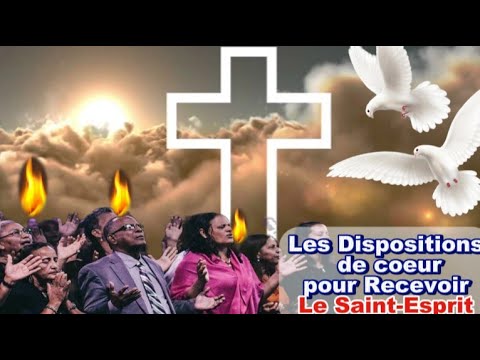 les DISPOSITIONS du Cœur, sans ce Message, Tu ne seras Jamais Rempli du SAINT-ESPRIT