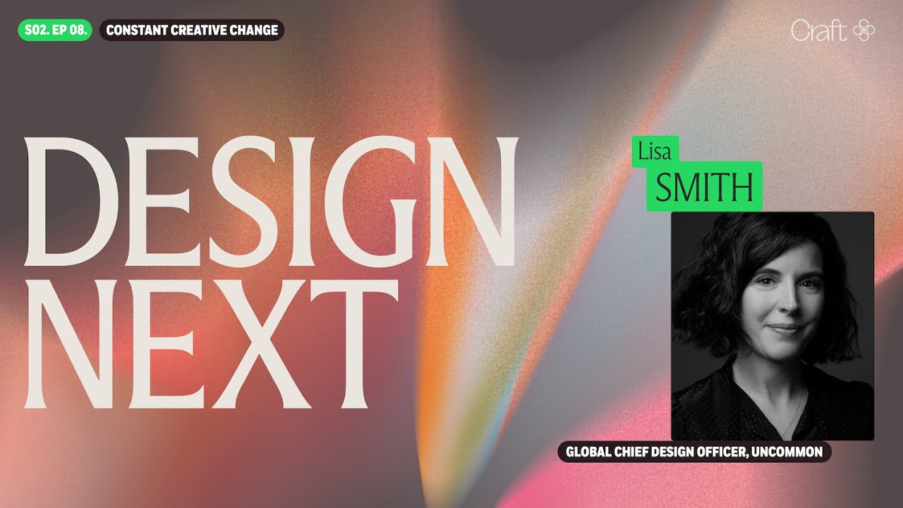 Design Next: Lisa Smith, Global Chief Design Officer at Uncommon & D&AD President: Creative Change