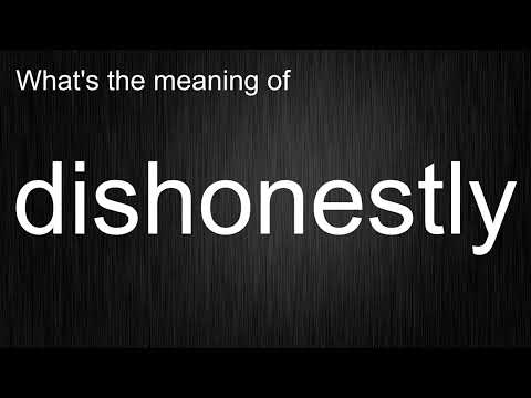 What's the meaning of "dishonestly", How to pronounce dishonestly?