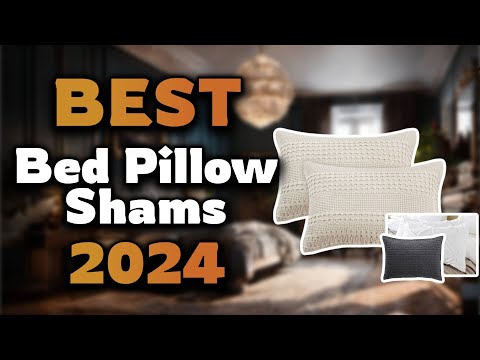 Top Best Bed Pillow Shams in 2024 & Buying Guide - Must Watch Before Buying!