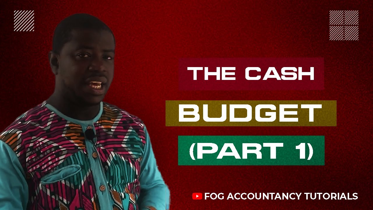 THE CASH BUDGET (PART 1)