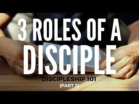 Discipleship 101: THREE ROLES OF A DISCIPLE OF JESUS (Part 2)