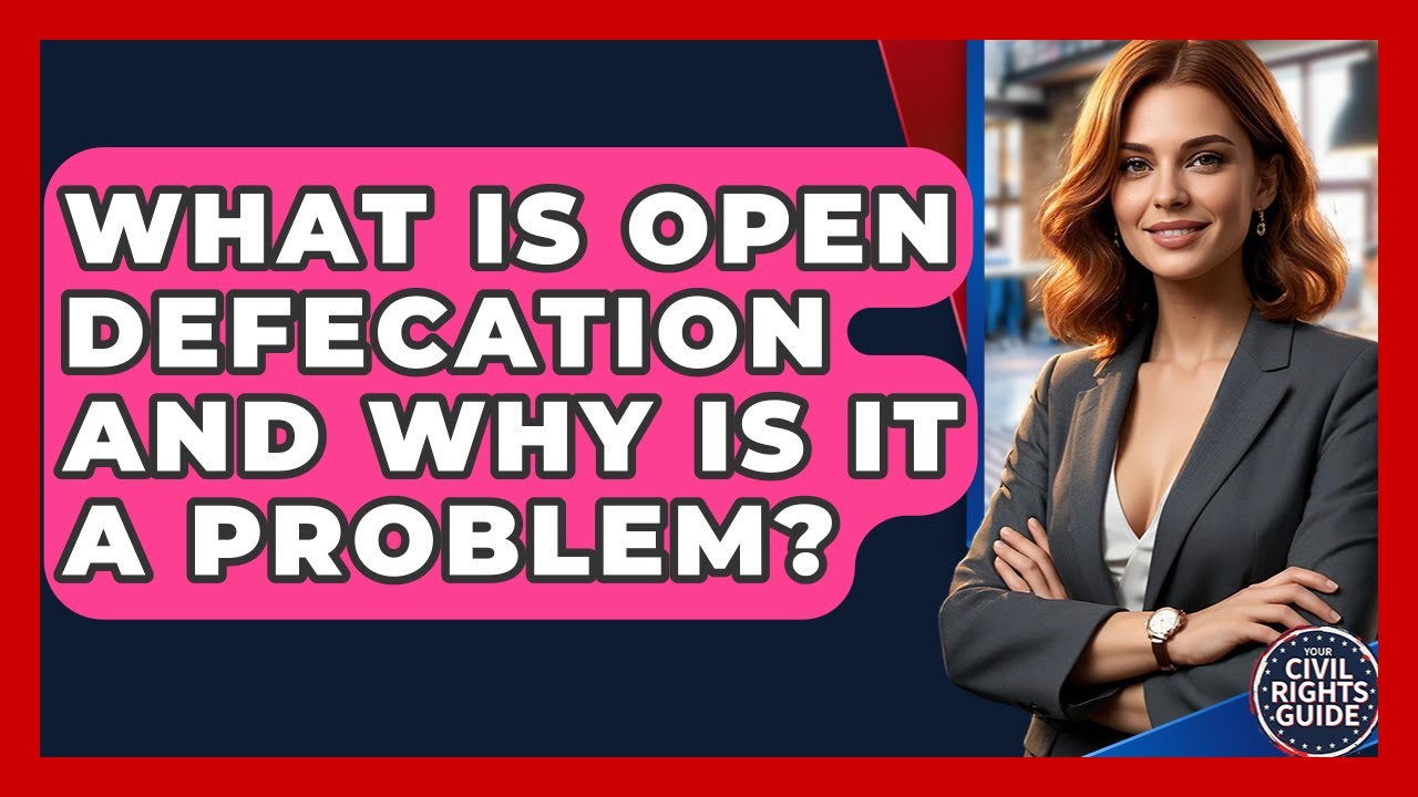 What Is Open Defecation And Why Is It A Problem? - Your Civil Rights Guide