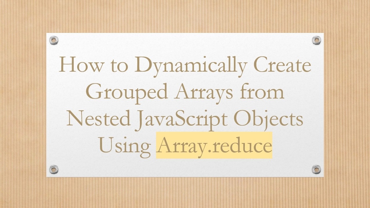 How to Dynamically Create Grouped Arrays from Nested JavaScript Objects Using Array.reduce