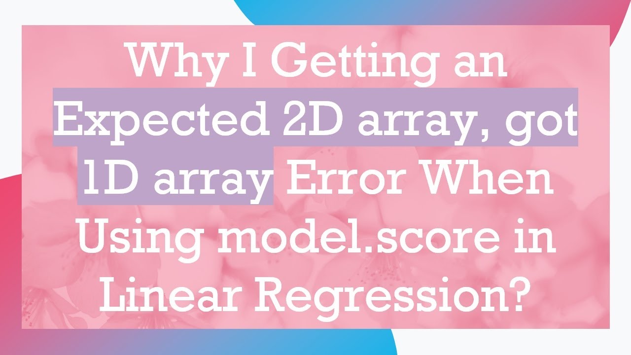 Why I Getting an Expected 2D array, got 1D array Error When Using model.score in Linear Regression?