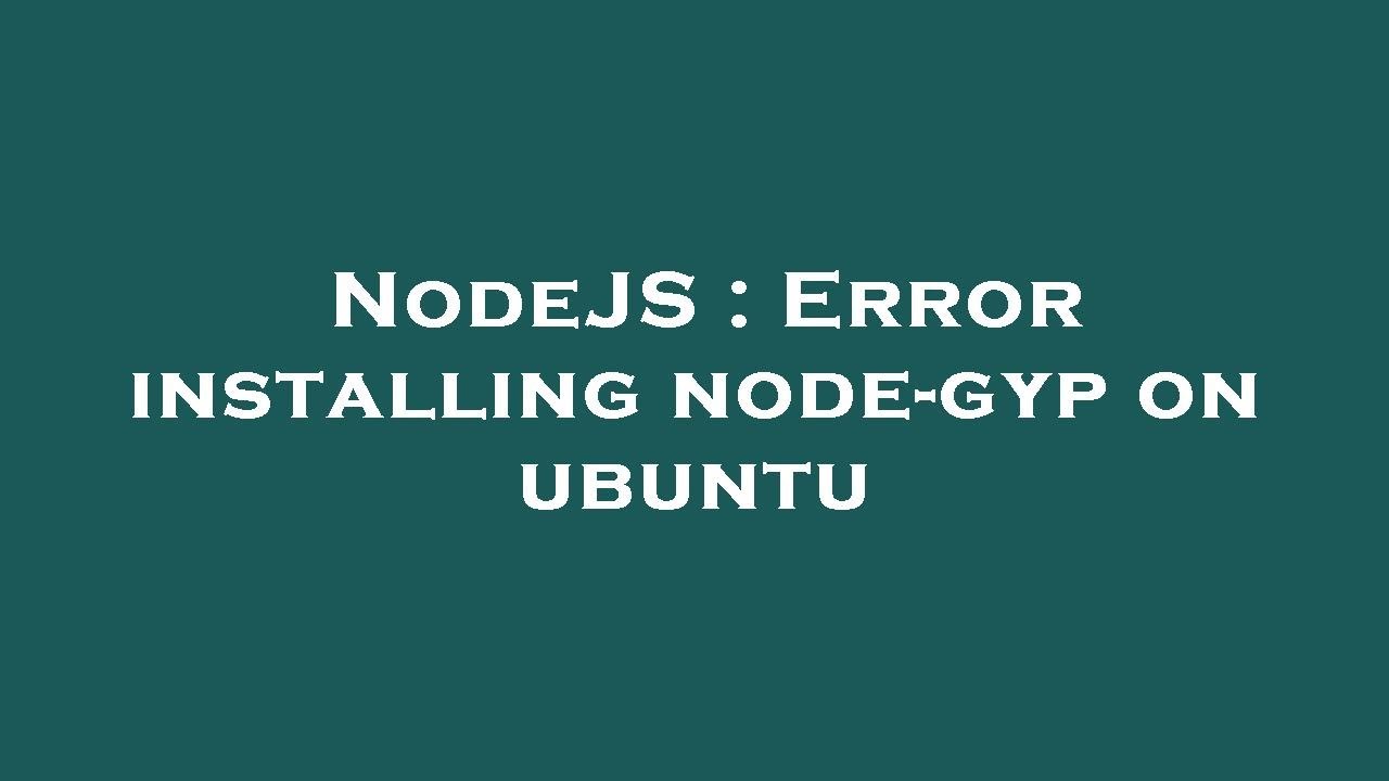 NodeJS : Error installing node-gyp on ubuntu