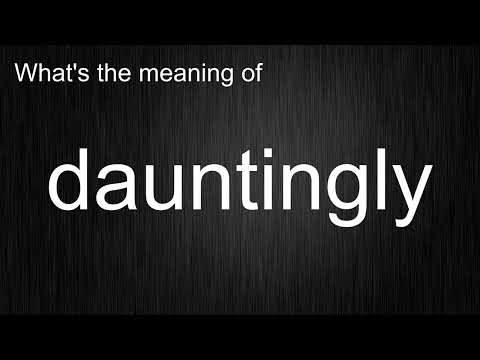 What's the meaning of "dauntingly", How to pronounce dauntingly?