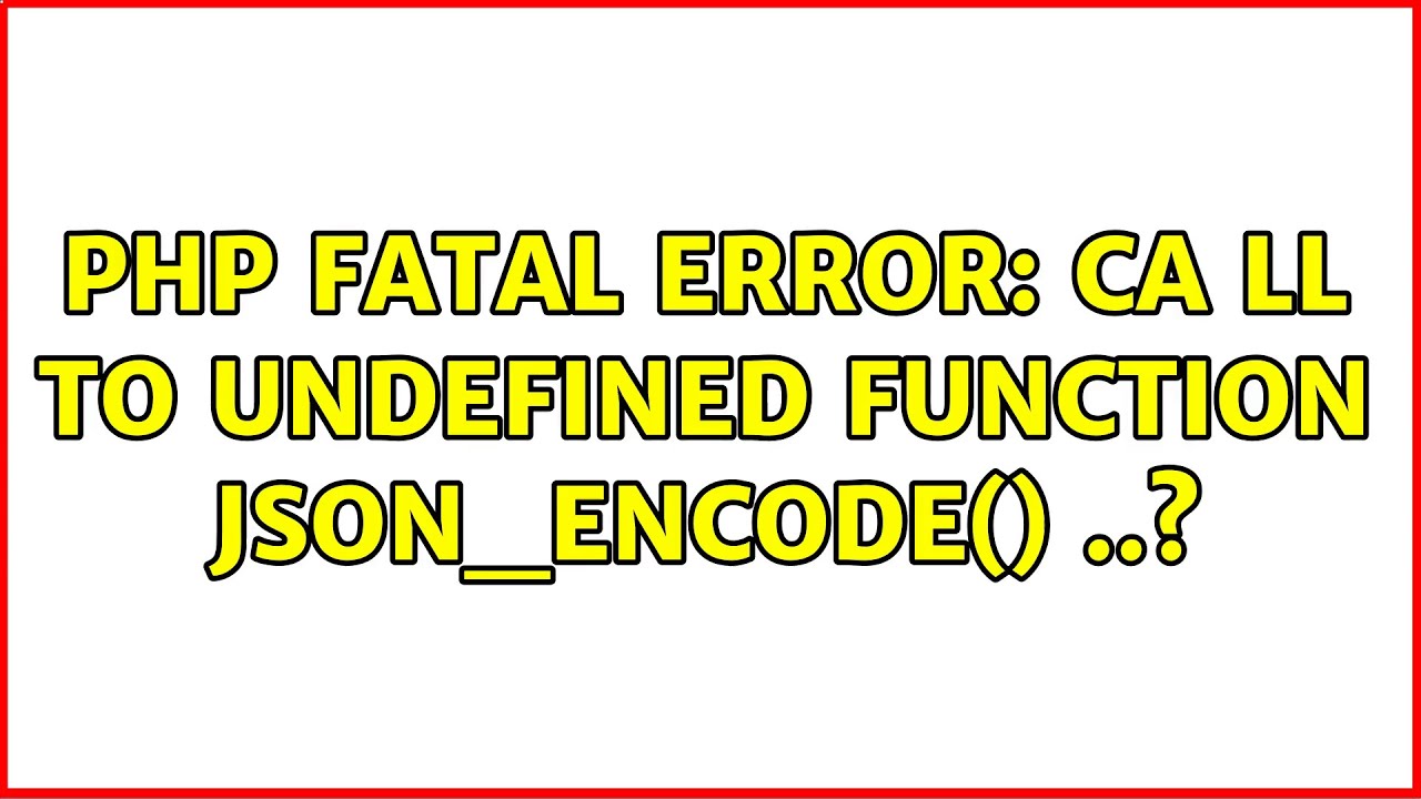 PHP Fatal error: Ca ll to undefined function json_encode() ..?