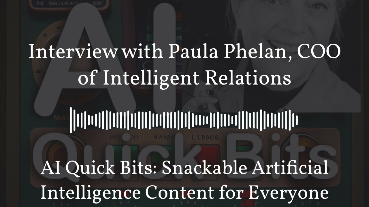 Interview with Paula Phelan, COO of Intelligent Relations | AI Quick Bits: Snackable Artificial...