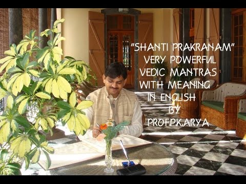 VEDIC MANTRAS WITH MEANING IN ENGLISH-'SHANTI PRAKRANAM' FOR PEACE AND PROSPERITY BY PROF.P.K.ARYA