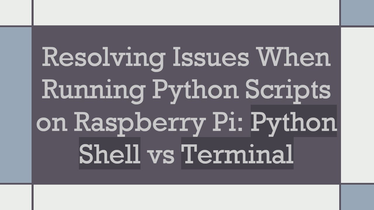 Resolving Issues When Running Python Scripts on Raspberry Pi: Python Shell vs Terminal