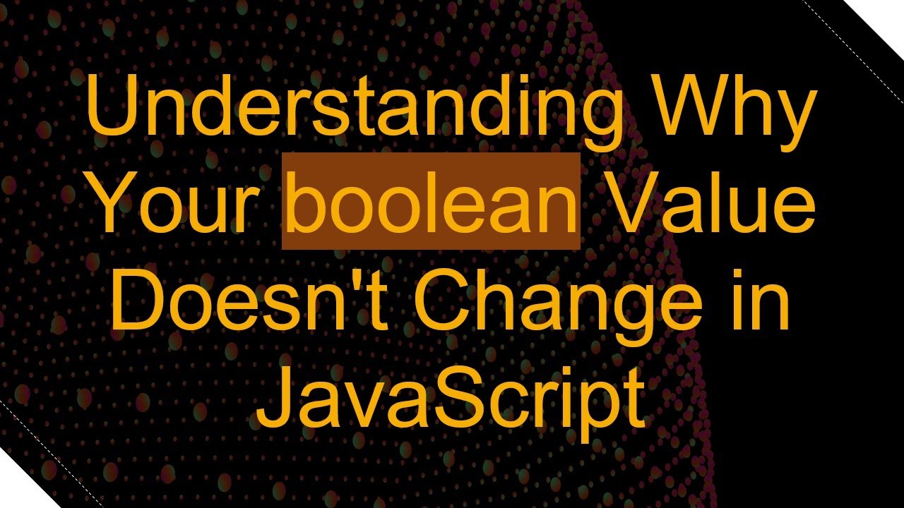 Understanding Why Your boolean Value Doesn't Change in JavaScript