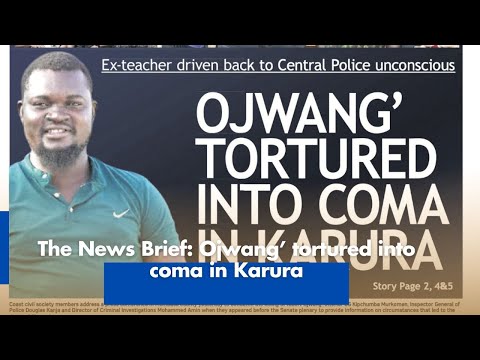 The News Brief: Ojwang’ tortured into coma in Karura