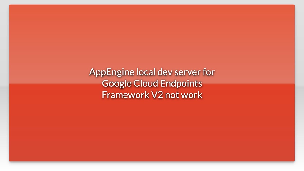 AppEngine local dev server for Google Cloud Endpoints Framework V2 not work