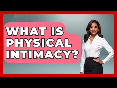 What Is Physical Intimacy? - The Love Workshop