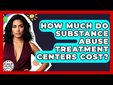 How Much Do Substance Abuse Treatment Centers Cost? - Child Welfare Network
