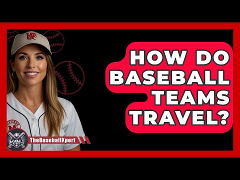 How Do Baseball Teams Travel? - The Baseball Xpert