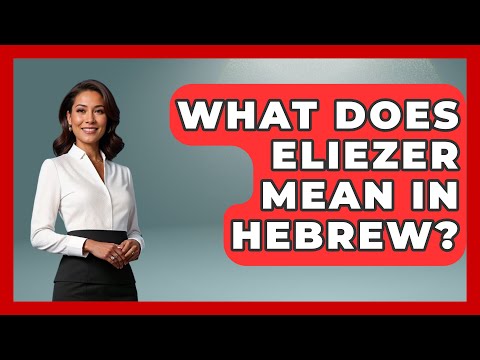 What Does Eliezer Mean In Hebrew? - Jewish Teachings For All