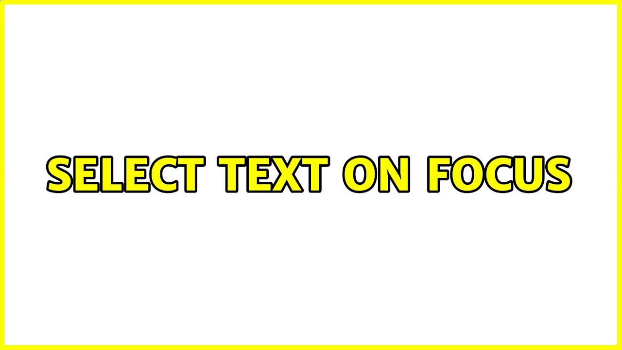 select text on focus (2 Solutions!!)