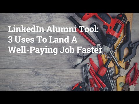 LinkedIn Alumni Tool: 3 Uses To Land A Well-Paying Job Faster