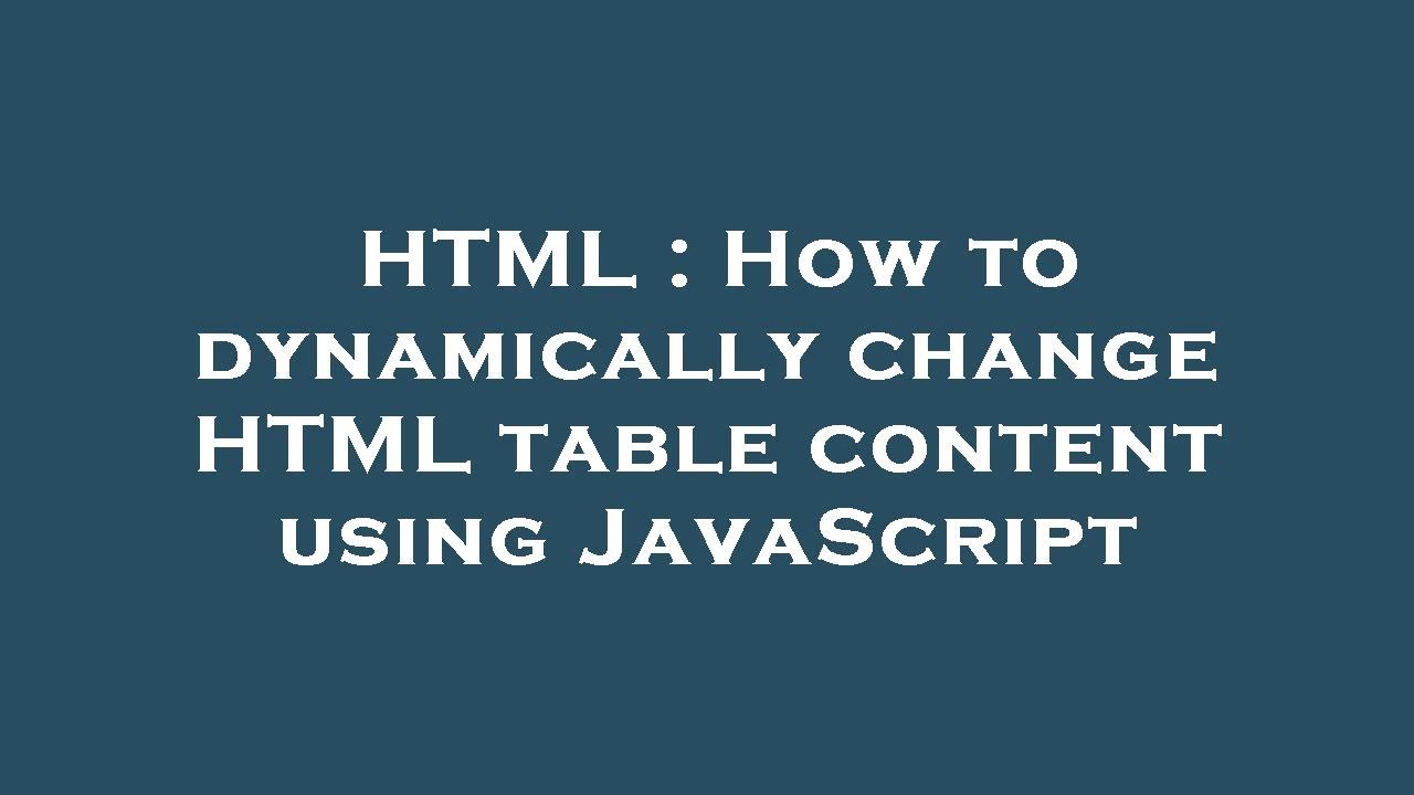 HTML : How to dynamically change HTML table content using JavaScript