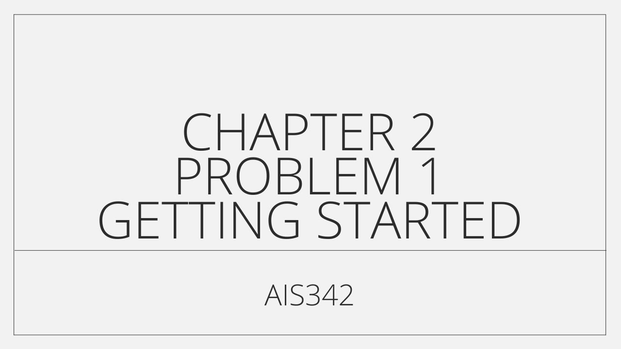 AIS342 Chapter 2 Problem 1 Getting Started
