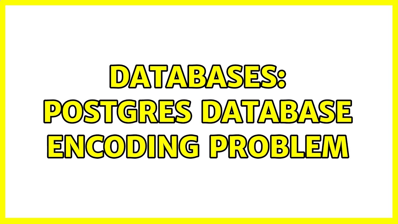 Databases: Postgres database encoding problem